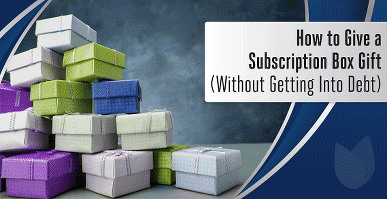 How to Give a Subscription Box Gift — Without Getting Into Debt ...