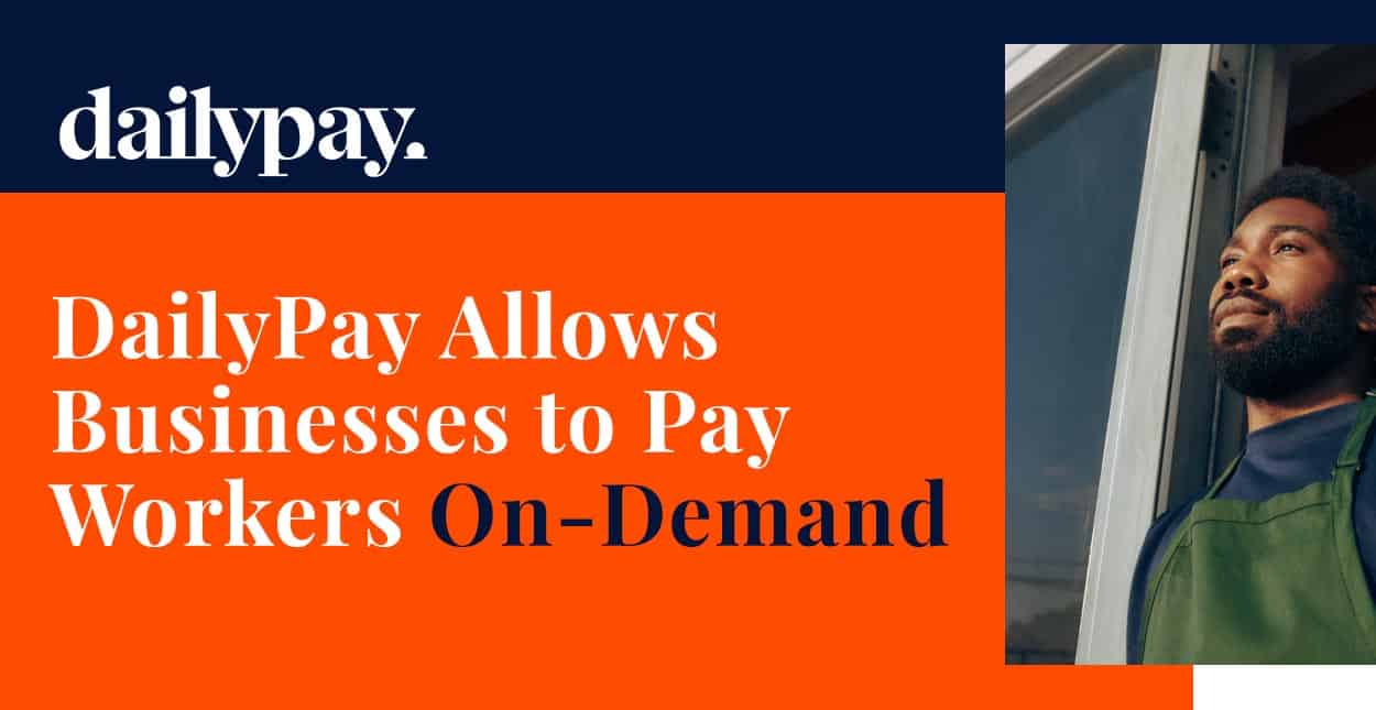 DailyPay Allows Businesses to Pay On-Demand and Gives Workers Financial ...