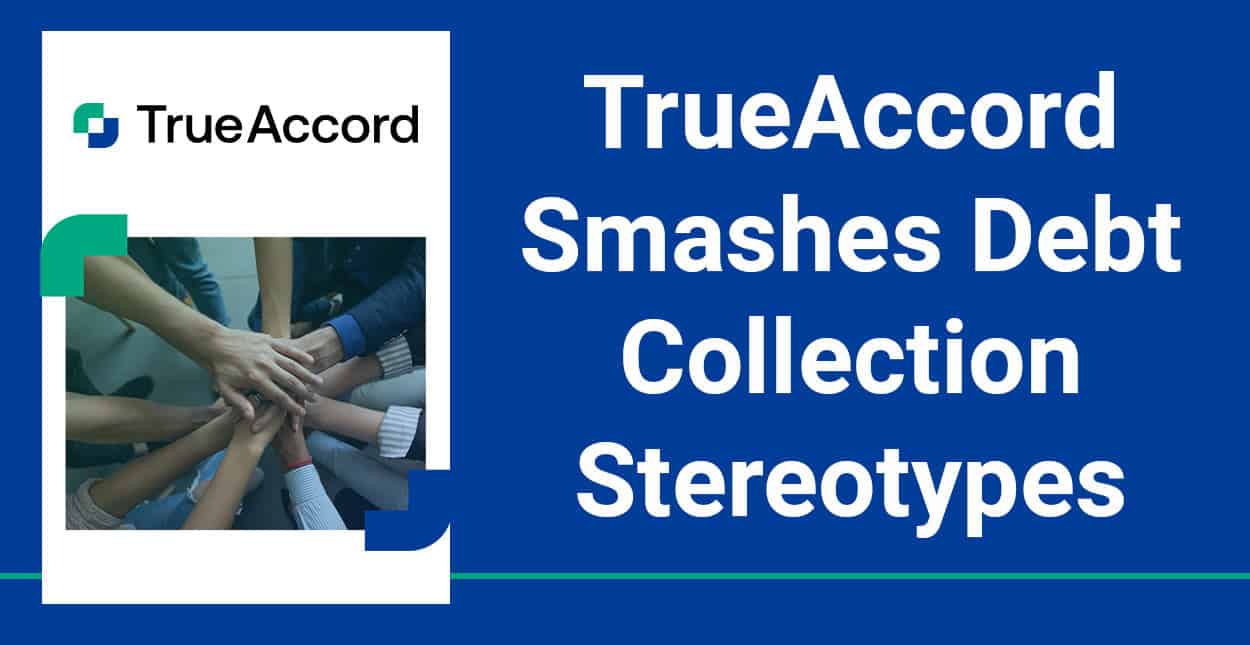 TrueAccord Smashes Debt Collection Stereotypes to Deliver a Friendly Experience and Positive ...