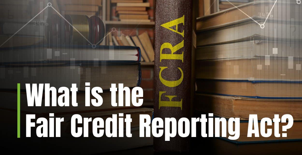 What is the Fair Credit Reporting Act (FCRA) and How Does It Affect You ...