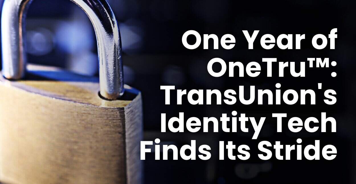 One Year of OneTru™: TransUnion's Identity Tech Finds Its Stride in Its ...