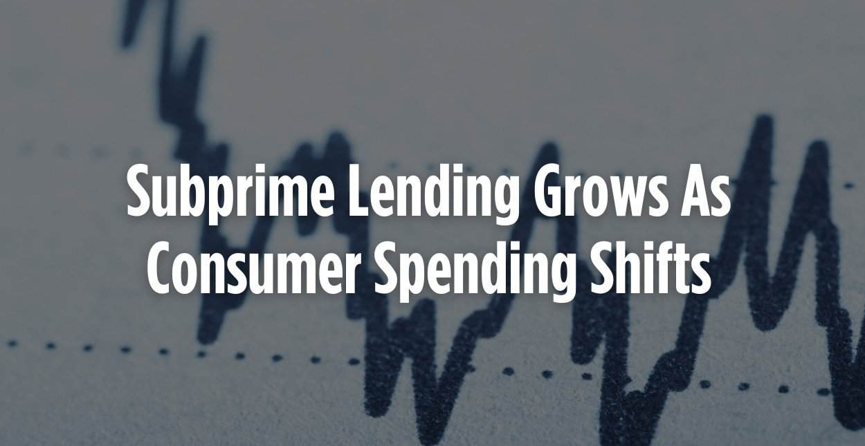 Subprime Lending Access Grows As Consumer Spending Behavior Shifts ...