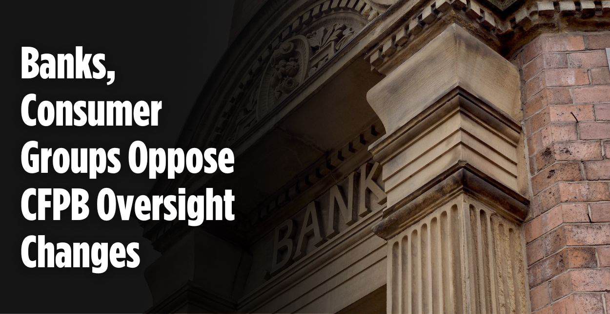 Banks and Consumer Advocacy Groups Unite to Oppose CFPB Plan to Cut ...