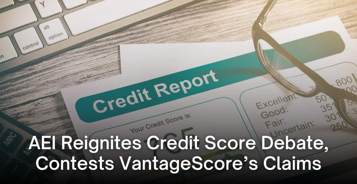 AEI Reignites Credit Score Debate, Contests VantageScore’s Claims ...