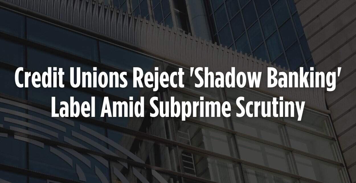 Credit Unions Push Back on Shadow Banking Label as Regulators Eye ...